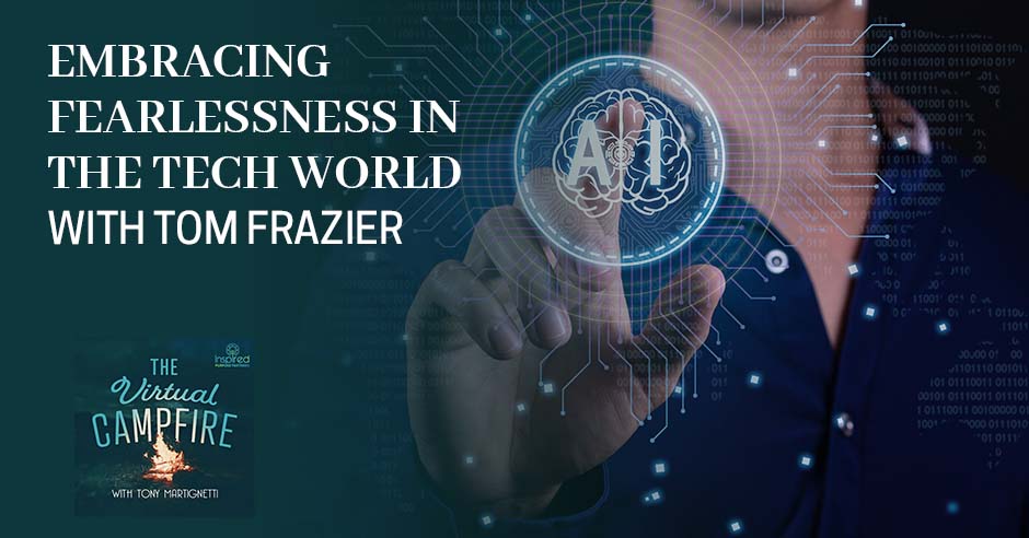 Embracing Fearlessness In The Tech World With Tom Frazier