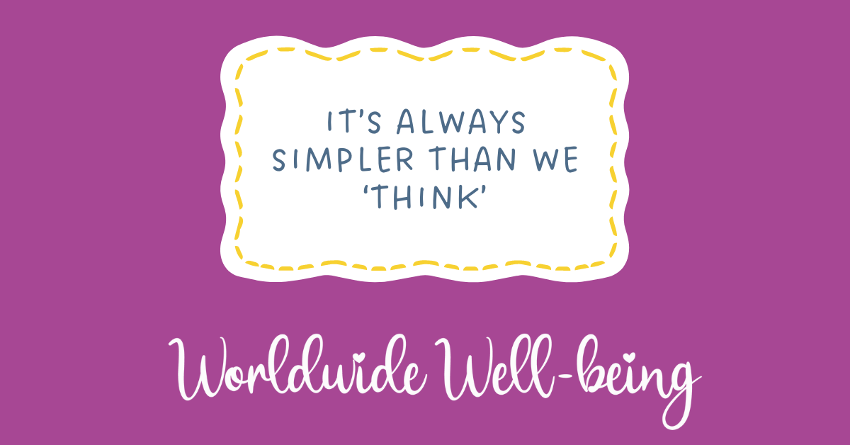 It's always simpler than we 'think'. Sarie Taylor - Worldwide Well-Being