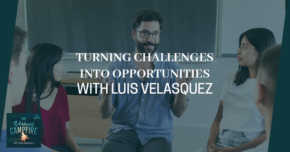 Turning Challenges Into Opportunities With Luis Velasquez