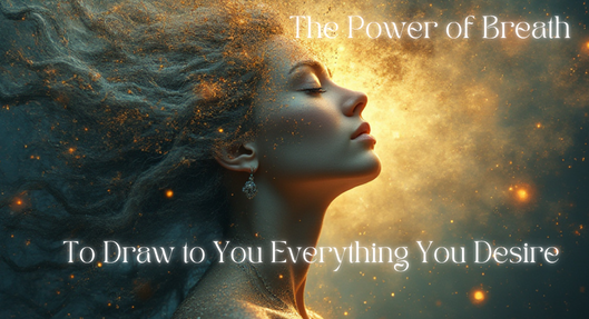 The Power of Breath - To Draw to You Everything You Desire