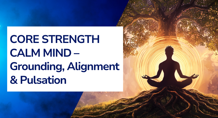 Podcast Ep. 18 ~ Core Strength, Calm Mind – Grounding, Alignment, Pulsation