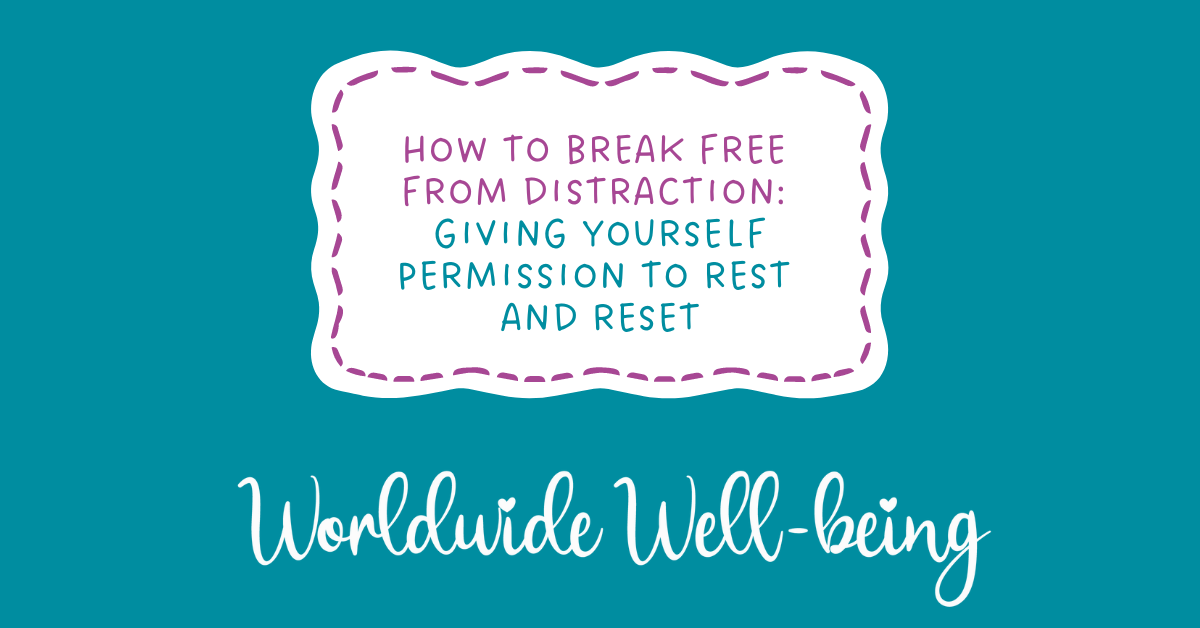 How to Break Free from Distraction: Giving Yourself Permission to Rest ...