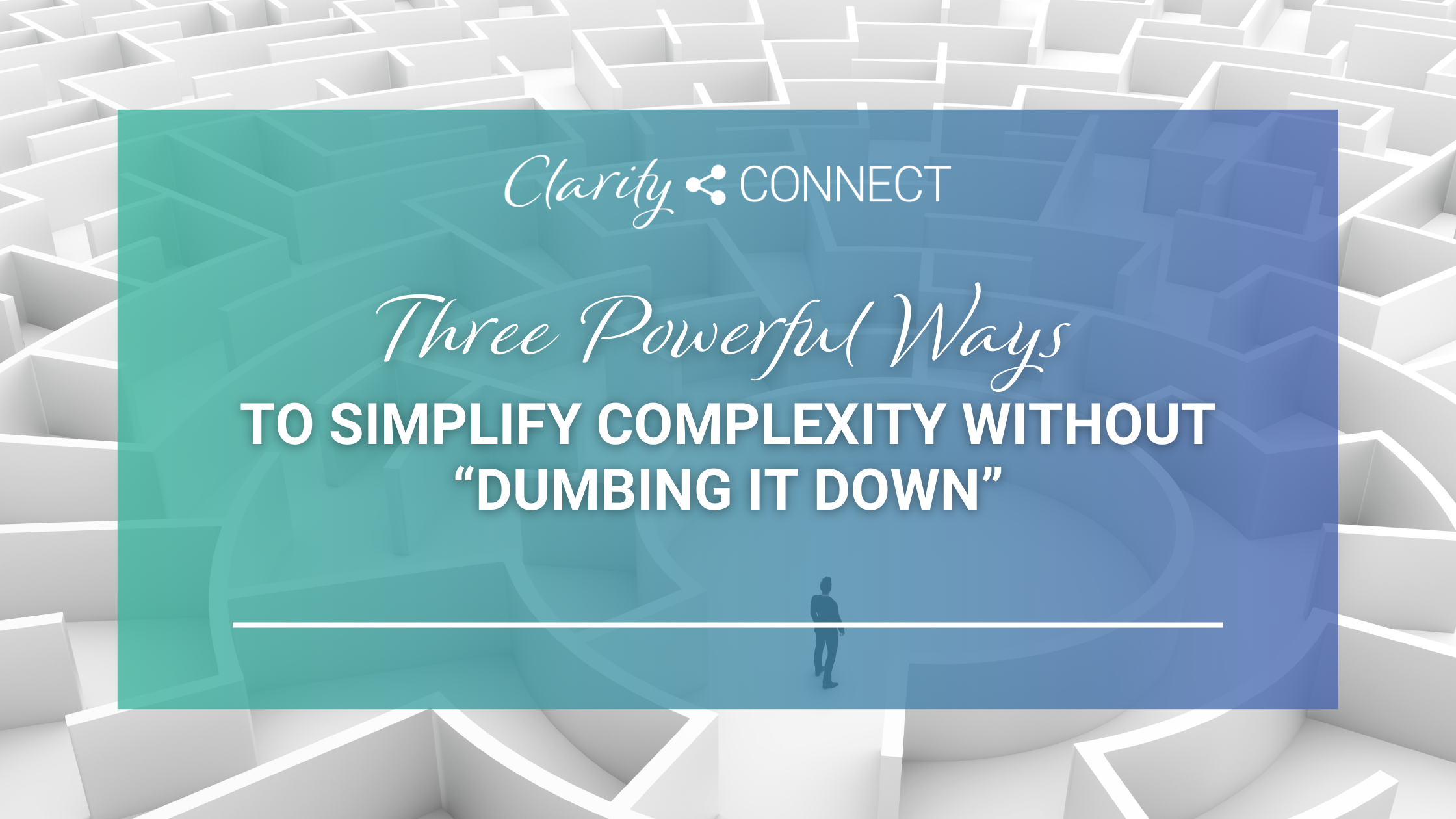 Three Ways to Simplify Complexity Without “Dumbing It Down” Clarity ...