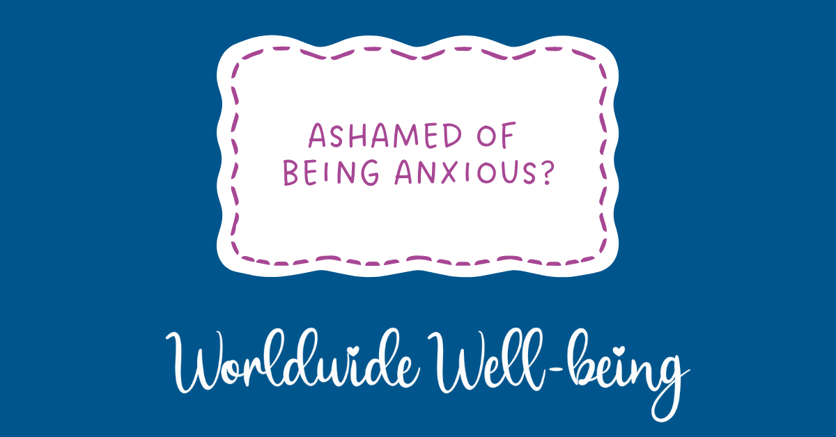Ashamed of Being Anxious? Sarie Taylor - Worldwide Well-Being