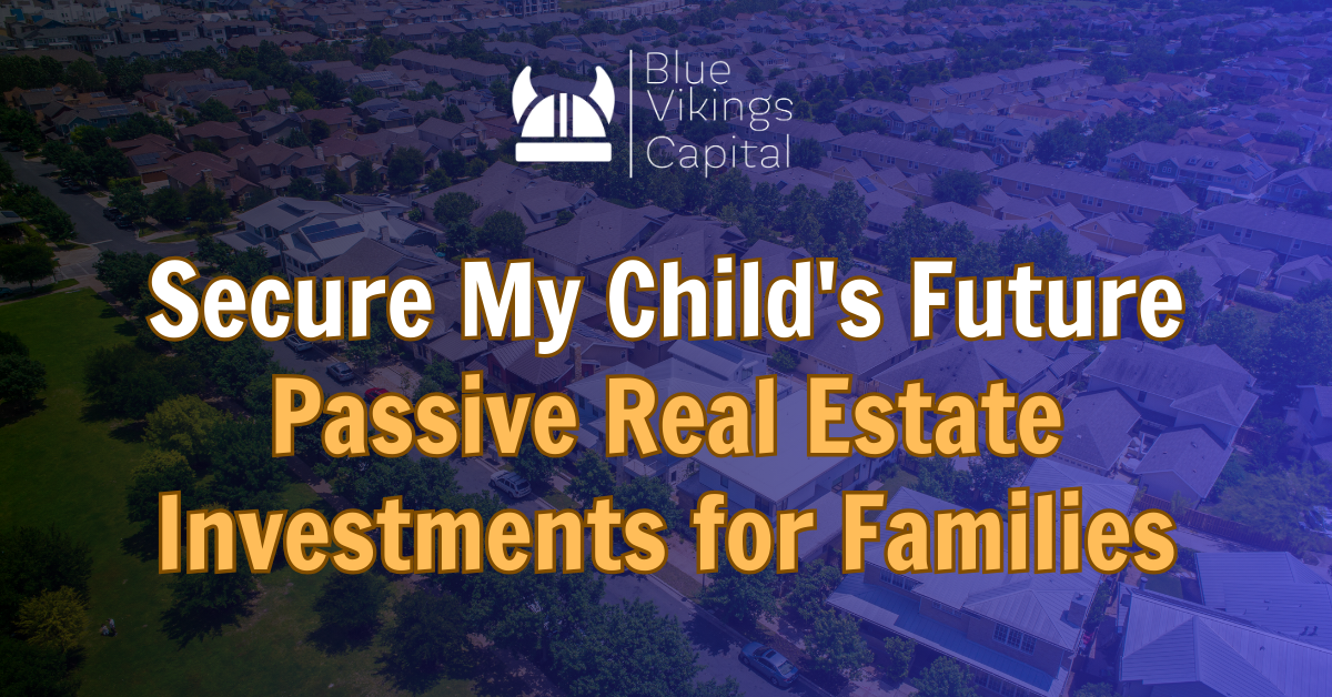 Secure My Child's Future | Passive Real Estate Investments for Families