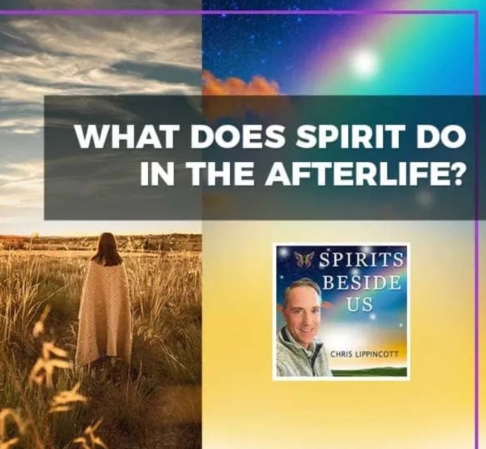 What Does Spirit Do In The Afterlife? Chris Lippincott