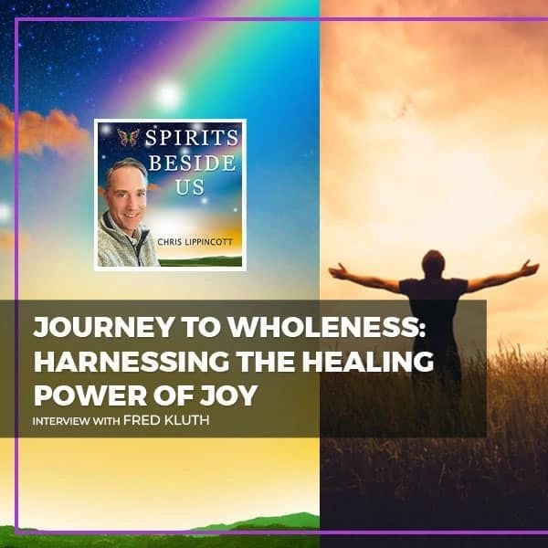 Harnessing The Healing Power Of Joy With Fred Kluth
