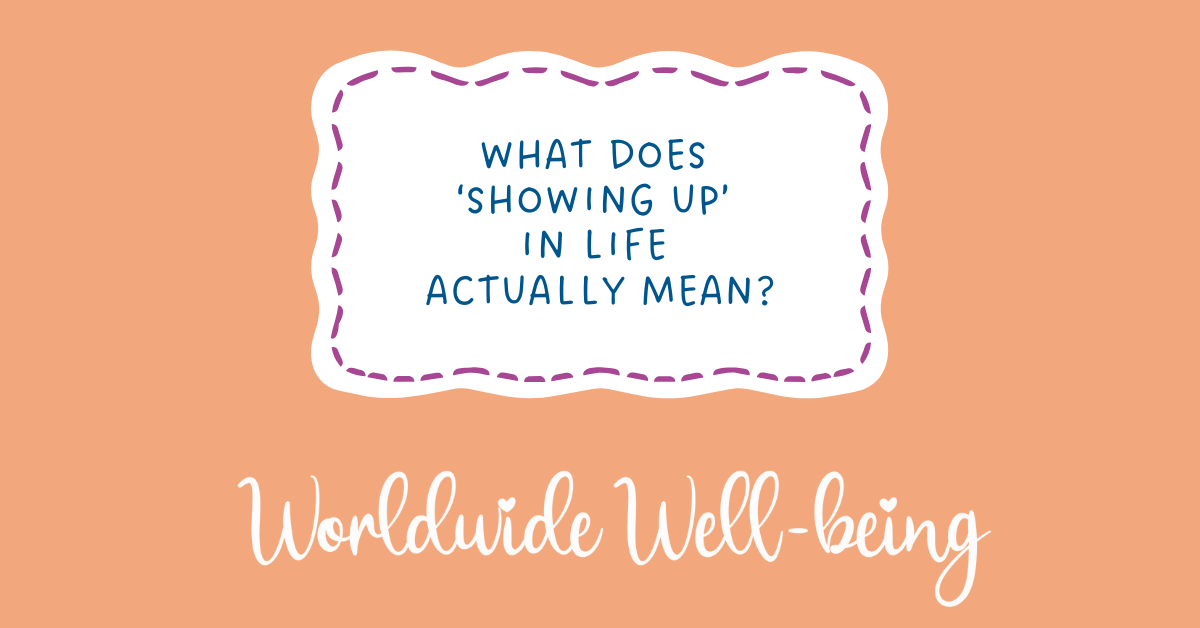 What Does 'Showing Up' In Life Actually Mean? Sarie Taylor - Worldwide ...
