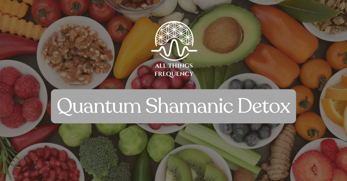 Quantum Shamanic Detox - Fall Edition - All Things Frequency