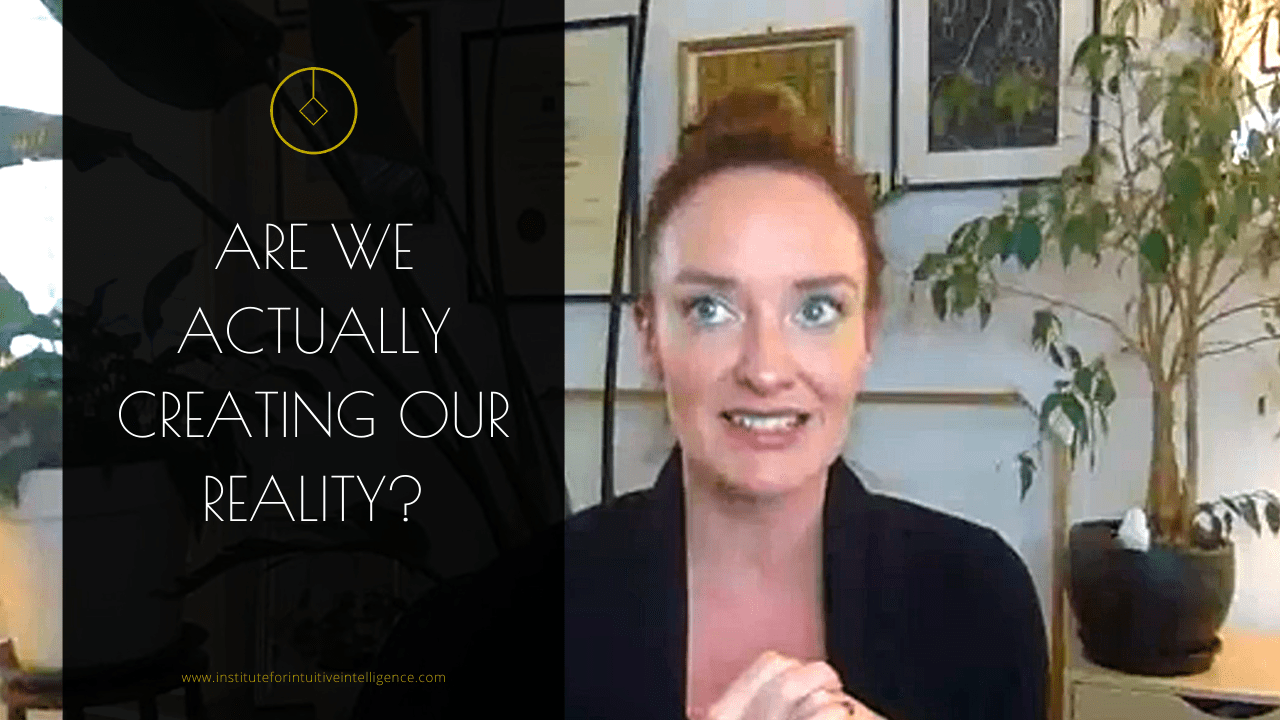 Are We Actually Creating Our Reality Institute for Intuitive Intelligence