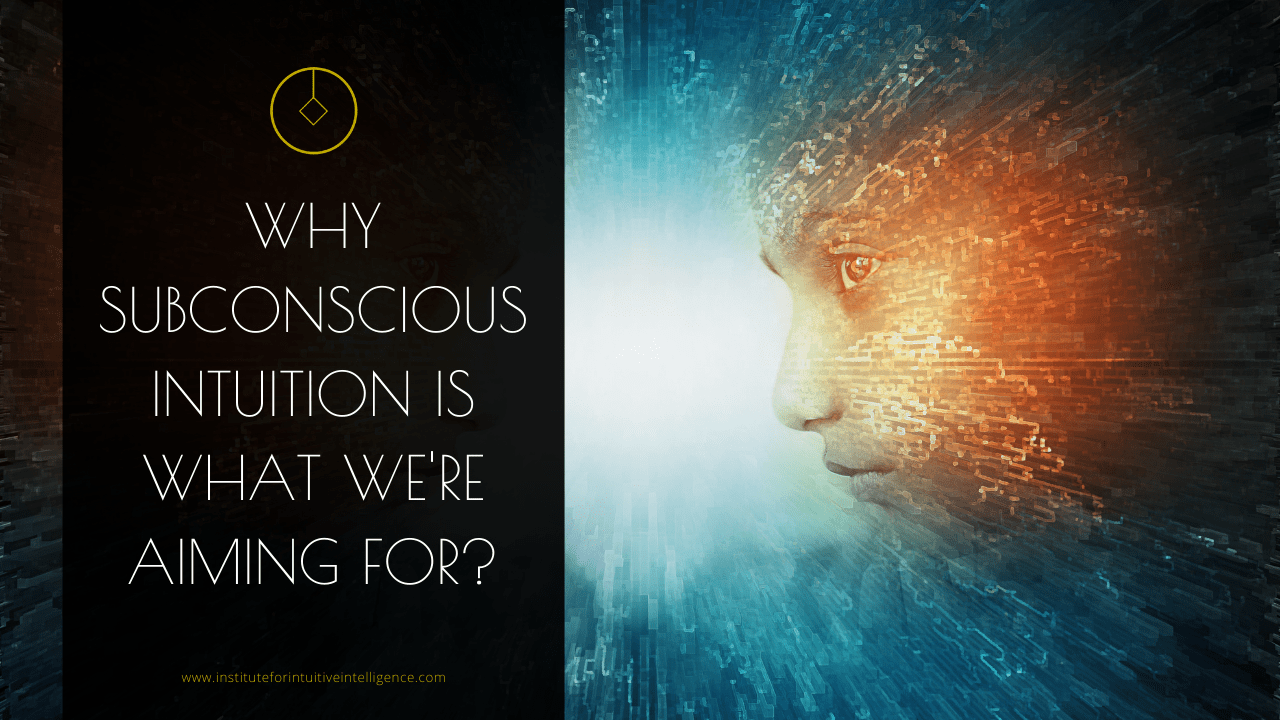 Why Subconscious Intuition Is What We're Aiming For? Institute for ...