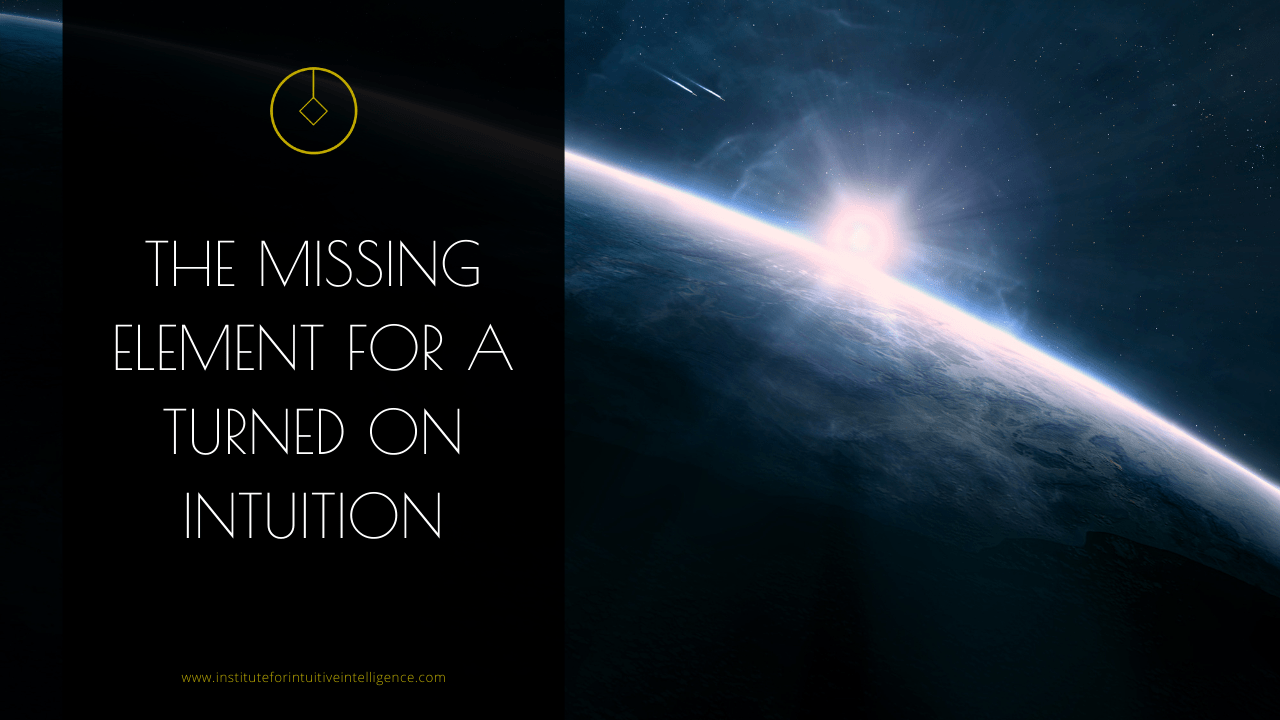 The missing element for a TURNED ON intuition Institute for Intuitive ...