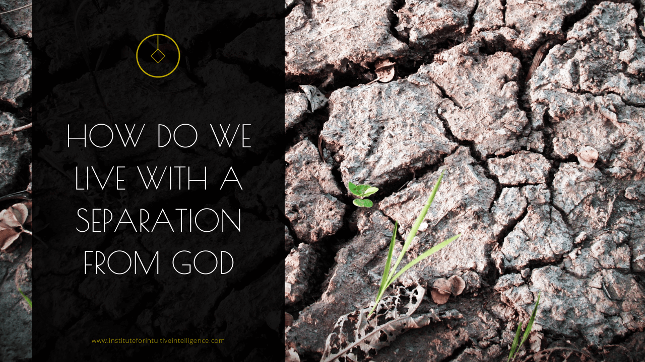 How Do We Live with a Separation from God Institute for Intuitive ...