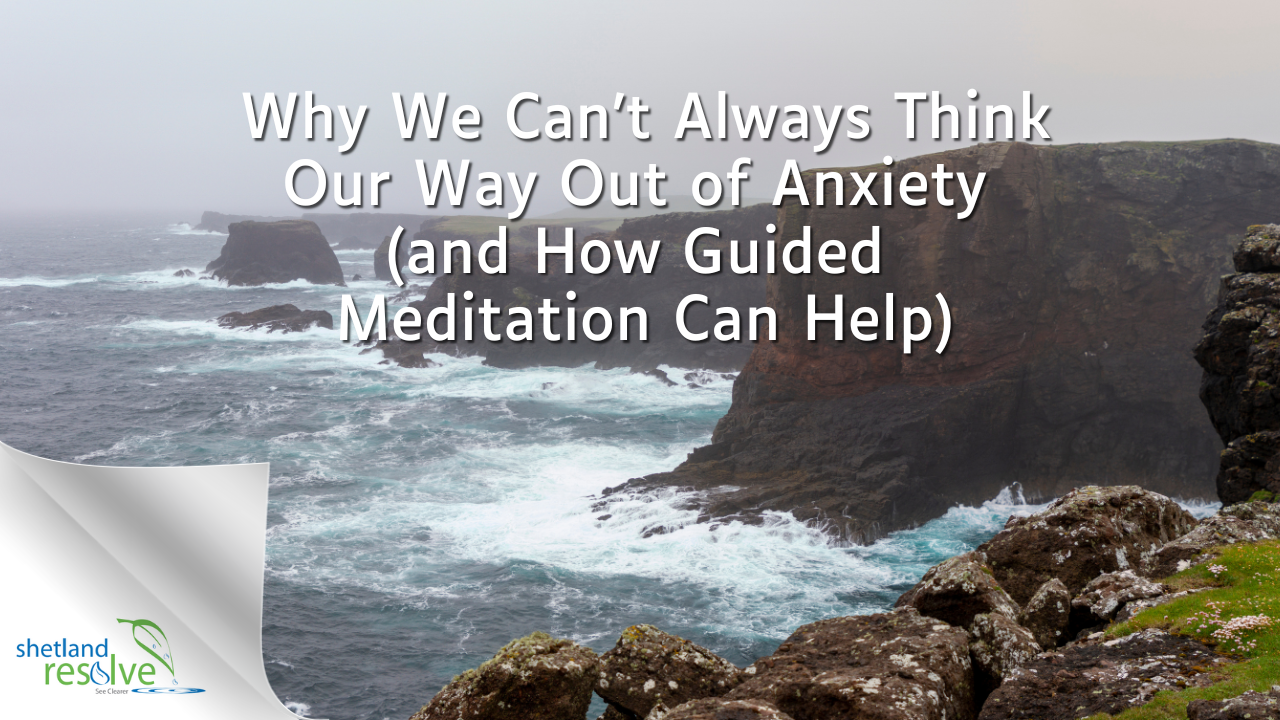 Why We Can’t Always Think Our Way Out of Anxiety (and How Guided ...