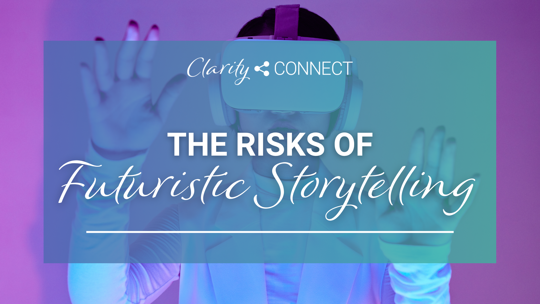 The Risks of Futuristic Storytelling Clarity Connect Inc.