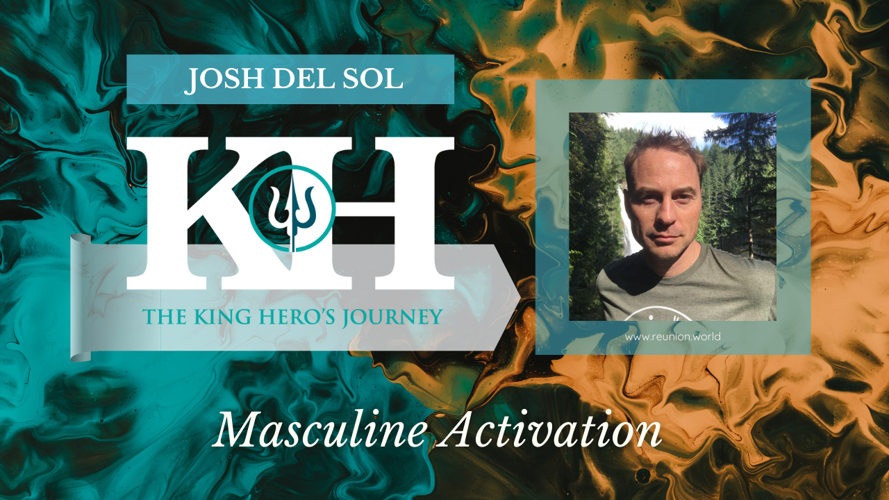 Josh Del Sol - Masculine Activation [King Hero Interview]