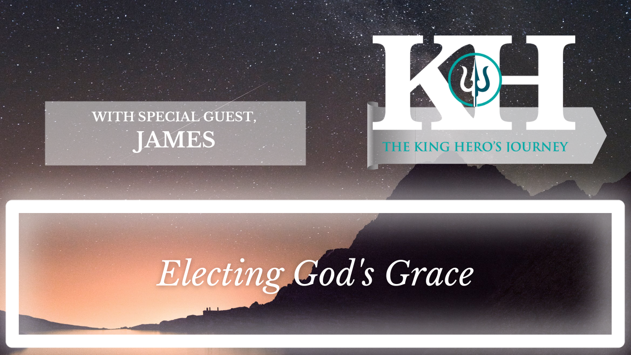 Electing God's Grace - with special Guest, James [King Hero Interview]