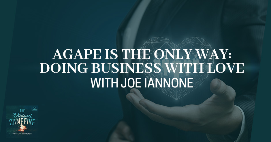 Agape Is The Only Way: Doing Business With Love With Joe Iannone