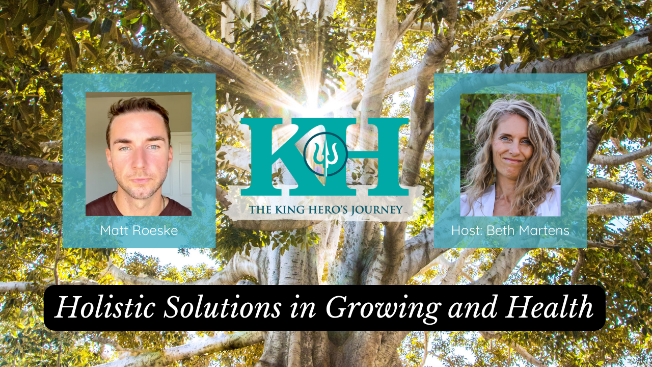 Matt Roeske: Holistic Solutions in Growing and Health [King Hero Interview]