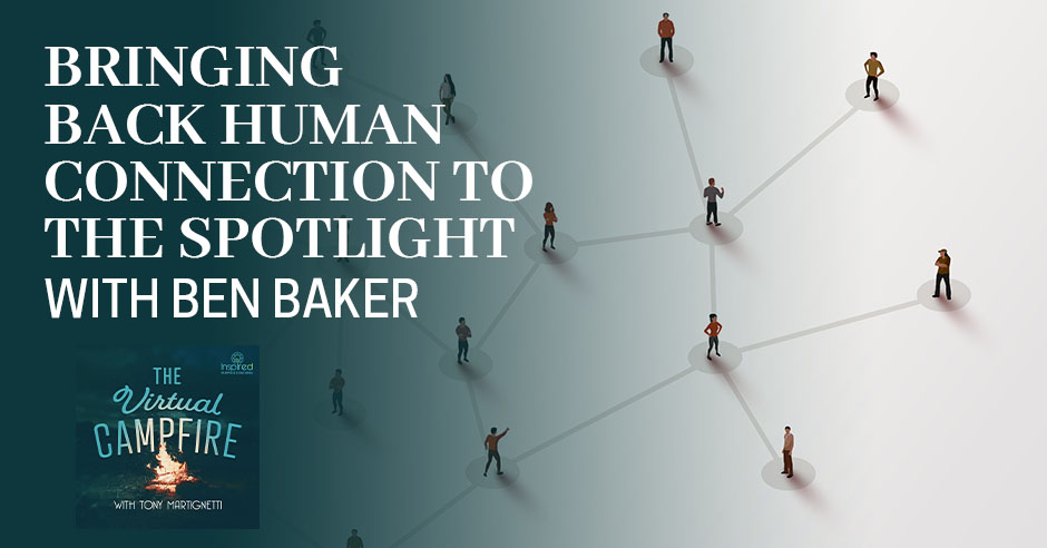 Bringing Back Human Connection To The Spotlight With Ben Baker