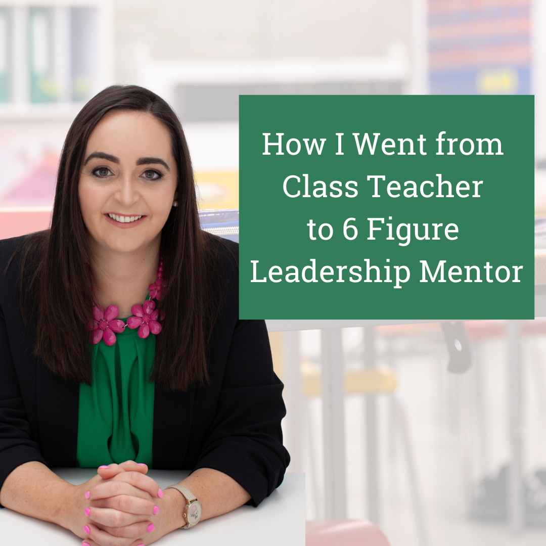 How I Went from Class Teacher to 6 Figure Leadership Mentor